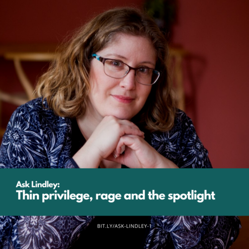 Ask Lindley: Thin privilege, rage and the spotlight - Body Liberation ...